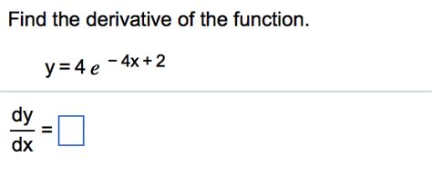 Solved Find The Derivative Of The Function Y 4e 4x 2