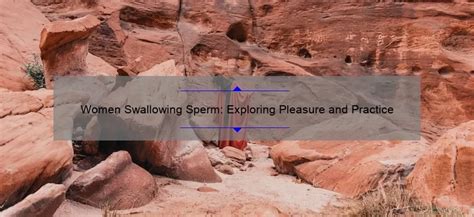 Women Swallowing Sperm Exploring Pleasure And Practice Sperm Blog