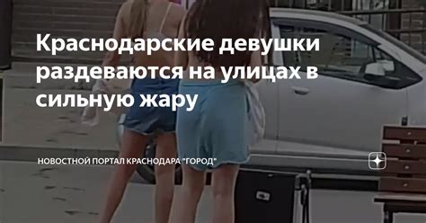Краснодарские девушки раздеваются на улицах в сильную жару Новости Краснодара и Краснодарского