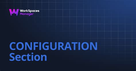 Configuration Section Workspaces Manager Administration Guide For Version 6 Onwards