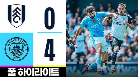 풀럼 Vs 맨시티 풀 하이라이트 2324 프리미어 리그 네이버 Tv