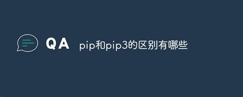 Pip和pip3的区别有哪些pip和pip3的区别 Python教程 Php中文网 Pip和pip3的区别有哪些pip和pip3的区别 Python教程 Php中文网