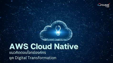 aws cloud native แนวคิดตอบโจทย์องค์กรยุค digital transformation