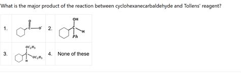 What Is The Major Product Of The Reaction Between Cyclohexanecarbaldehyde And Tollens Reagent
