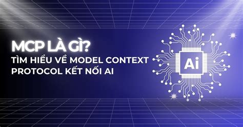 Mcp Là Gì Tìm Hiểu Về Model Context Protocol Kết Nối Ai Bởi Hoàng Hằng Brands Vietnam