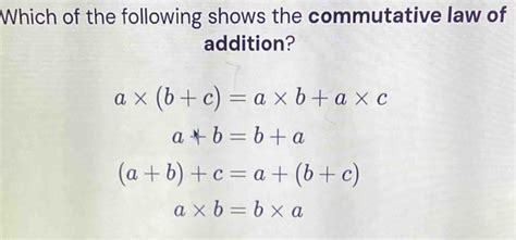 Solved Which Of The Following Shows The Commutative Law Of Addition A B C A B A C A B B A
