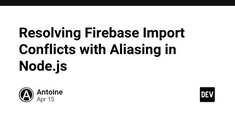 Resolving Firebase Import Conflicts With Aliasing In Nodejs Dev Community