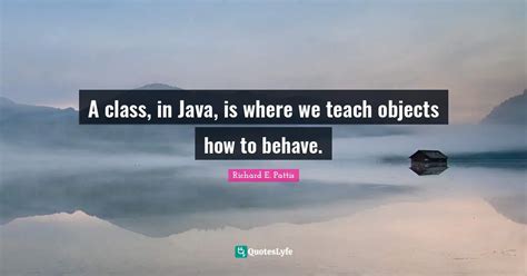 A Class In Java Is Where We Teach Objects How To Behave Quote By