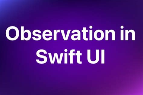 Wwdc 2023 Observation In Swiftui Update On Swift Property Wrappers By Omeir Ahmed Khan Medium
