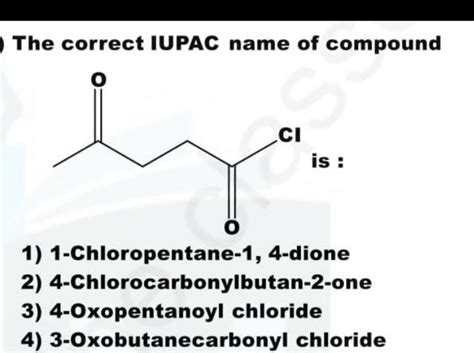 The Correct Iupac Name Of Compound Cc O Ccc O Cl 1 1 Chloropentane 1