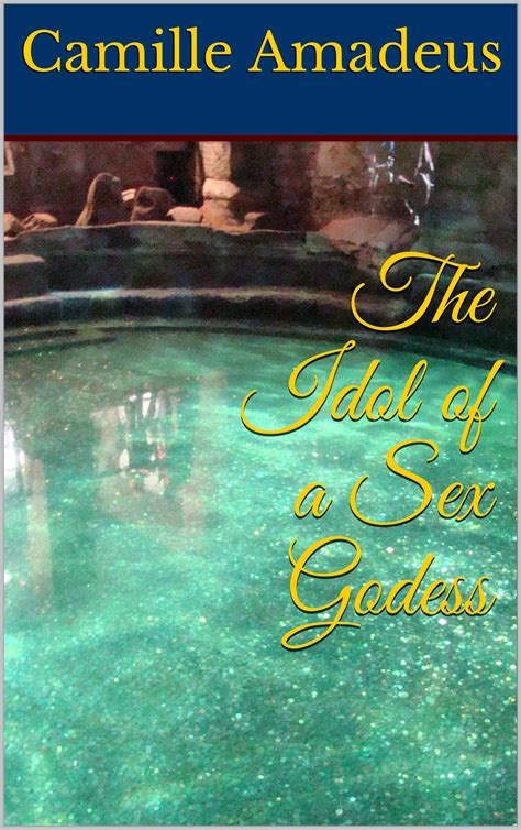 The Idol Of A Sex Goddess Flora Sex Goddess By Camille Amadeus Goodreads