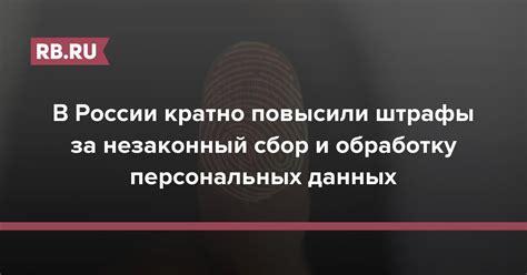 В России кратно повысили штрафы за незаконный сбор и обработку персональных данных Rb Ru