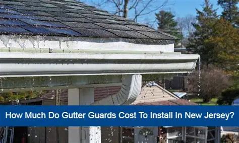 How Much Do Gutter Guards Cost To Install In New Jersey A Comprehensive Guide To Pricing And