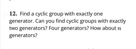 Solved 12 Find A Cyclic Group With Exactly One Generator Solved 12 Find A Cyclic Group With Exactly One Generator