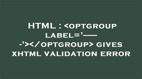 HTML Optgroup Label Optgroup Gives Xhtml Validation Error