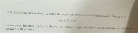 Solved 10 Use Newton S Method To Solve The Equation Correct Chegg Com