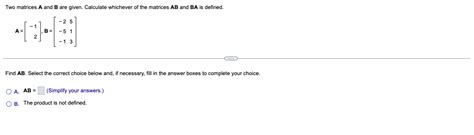 Solved Two Matrices A And B Are Given Calculate Whichever Chegg