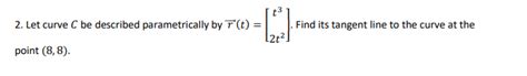 solved let curve c be described parametrically by