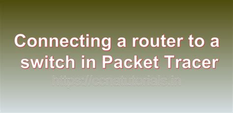 Connecting A Router To A Switch In Packet Tracer Ccna Tutorials