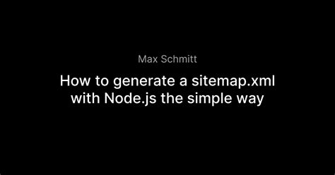 How To Generate A Sitemapxml With Nodejs The Simple Way Max Schmitt