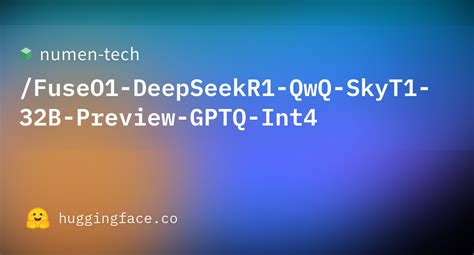 Numen Tech FuseO DeepSeekR QwQ SkyT B Preview GPTQ Int Hugging Face