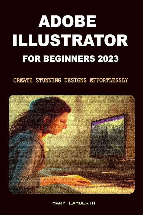 ADOBE ILLUSTRATOR FOR BEGINNERS CREATE STUNNING DESIGNS EFFORTLESSLY EBook LAMBERTH