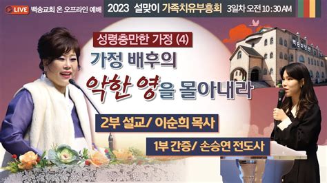 백송교회 실시간 온라인 설맞이 가족치유부흥회 [성령충만한 가정 4 가정배후의 악한 영을 몰아내라 이순희 목사 1부 간증 손승연 전도사] 1 25 Youtube