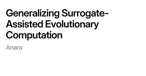 Generalizing Surrogate Assisted Evolutionary Computation Anara