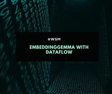 Embeddinggemma With Dataflow Build Scalable Ai Pipelines Wall Street Marketing