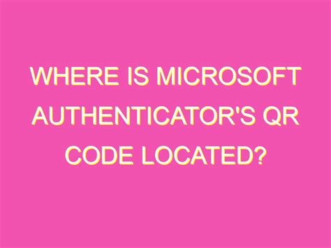 Where Is Microsoft Authenticators Qr Code Located Kurrently