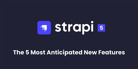 Exploring Strapi V5 The 5 Most Anticipated New Features By Notum Technologies Medium