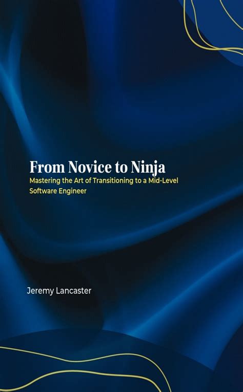From Novice To Ninja Mastering The Art Of Transitioning To A Mid Level Software Engineer