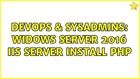 Devops And Sysadmins Widows Server 2016 Iis Server Install Php Youtube