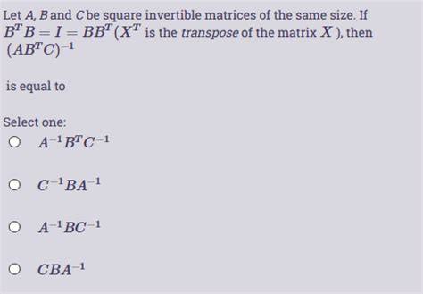 Solved Let A B And C Be Square Invertible Matrices Of The Chegg