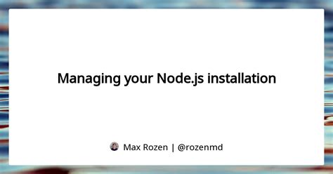 managing your node js installation max rozen
