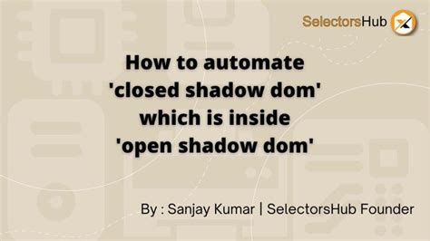 Sanjay Kumar On Linkedin How To Automate Closed Shadow Dom Which Is