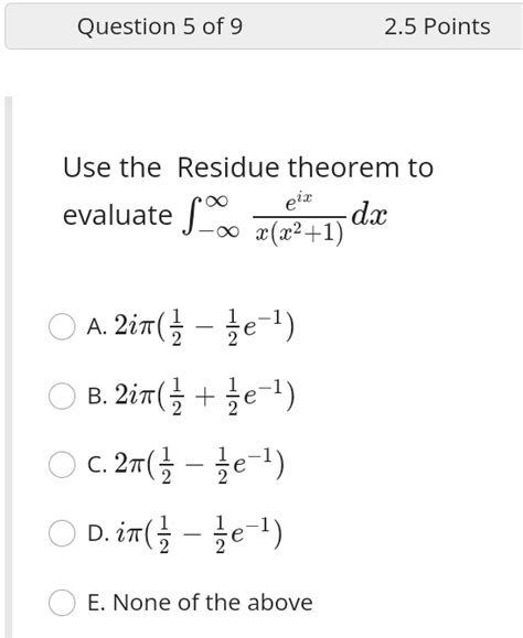solved use the residue theorem to evaluate ∫−∞∞x x2 1 eixdx