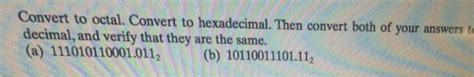 Solved Convert To Octal Convert To Hexadecimal Then