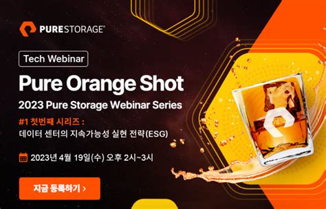 퓨어스토리지 4월19일 퓨어 오렌지 샷 웨비나 시리즈 Ep1 데이터 센터의 Esg 목표 달성 전략”편 지금 등록하고 짜릿한 이벤트도 놓치지 마세요 B2b It