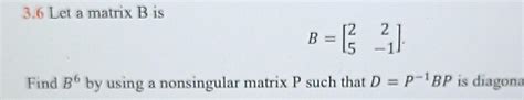 [answered] 3 6 Let A Matrix B Is B 21 Find B6 By Using A Nonsingular Kunduz