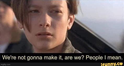 Were Not Gonna Make It Imgflip