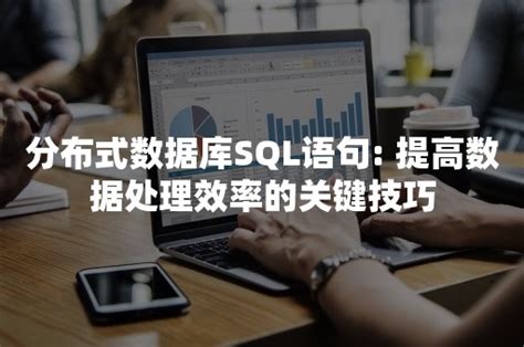 分布式数据库sql语句 提高数据处理效率的关键技巧 Pingcap 平凯星辰