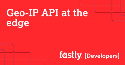 Geo Ip Api At The Edge Fastly Documentation