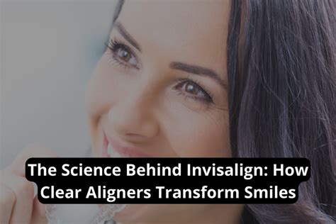 The Science Behind Invisalign How Clear Aligners Transform Smiles
