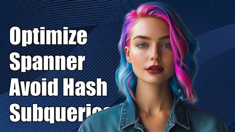 Optimizing Spanner Queries Avoiding Hash Joins With In Clause And Subqueries Youtube