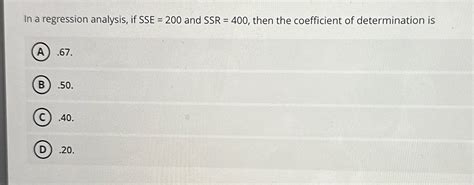 [solved] In A Regression Analysis If Sse 200 And Ssr 400 Then The Course Hero