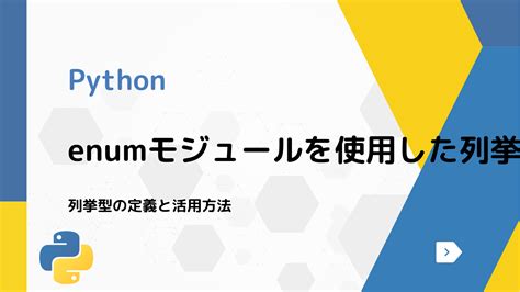 【python】enumモジュールを使用した列挙型について 列挙型の定義と活用方法