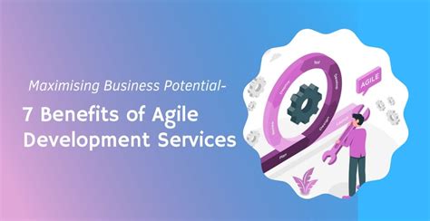 Maximising Business 7 Benefits Of Agile Development Services