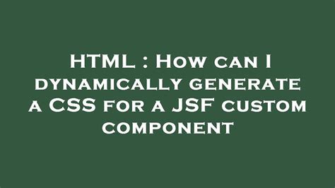 Html How Can I Dynamically Generate A Css For A Jsf Custom Component