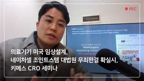 의료기기 미국 임상설계 네이처셀 조인트스템 대법원 무죄판결 확실시 키메스 Cro 세미나 Youtube
